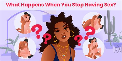 What Happens When You Stop Having Sex Answers Can Vary