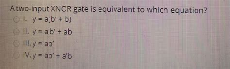 Solved A Two Input Xnor Gate Is Equivalent To Which