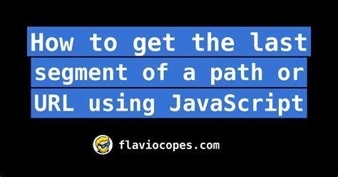 How To Get The Last Segment Of A Path Or Url Using Javascript