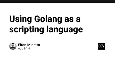 Using Golang As A Scripting Language Rgolang