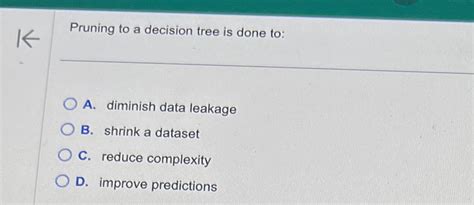 Solved Pruning To A Decision Tree Is Done To A Diminish Chegg