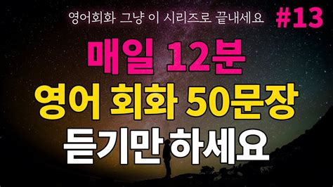 매일 12분 영어 회화 50문장 쉽게 외우기 시리즈 13편 출퇴근길 하루종일 흘려듣기 Youtube