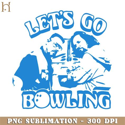 Lets Go Bowling Funny Movie Png Inspire Uplift