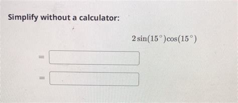 Solved Simplify Without A Calculator 2 Sin 15° Cos 15°