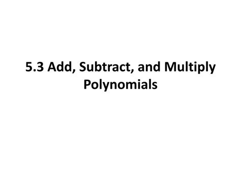 Ppt 5 3 Add Subtract And Multiply Polynomials Powerpoint Presentation Id 5770356