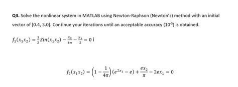 Solved Q3 Solve The Nonlinear System In MATLAB Using Chegg Com