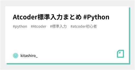 Atcoder標準入力まとめ Pythonkitashiro