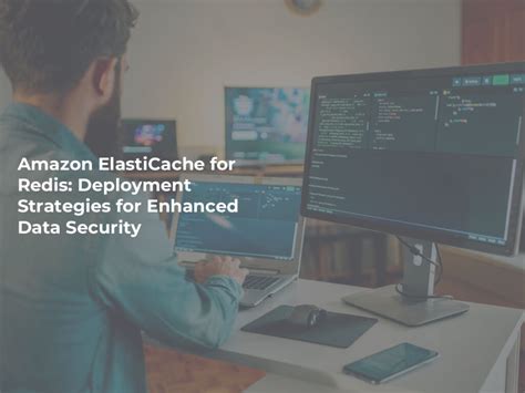 Amazon ElastiCache For Redis Deployment Strategies For Enhanced Data Security