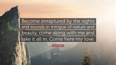 Van Morrison Quote “become Enraptured By The Sights And Sounds In
