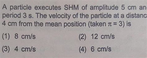 [answered] A Particle Executes Shm Of Amplitude 5 Cm And Period 3 S The Kunduz
