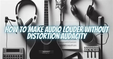 How To Make Audio Louder Without Distortion Audacity All For Turntables