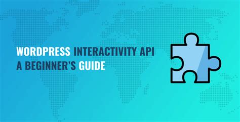 A Beginners Guide To The Wordpress Interactivity Api