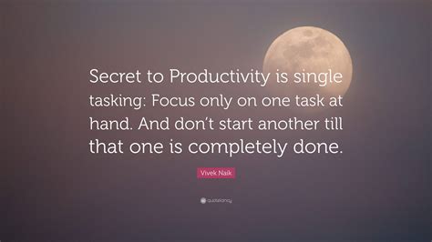 Vivek Naik Quote “secret To Productivity Is Single Tasking Focus Only On One Task At Hand And