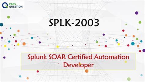 Splk 2003 Practice Test Questions Splunk Soar Certified Automation Developer Techplanet