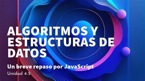 Unidad 4 5 Un Breve Repaso Por Javascript Algoritmos Y Estructuras De Datos Youtube