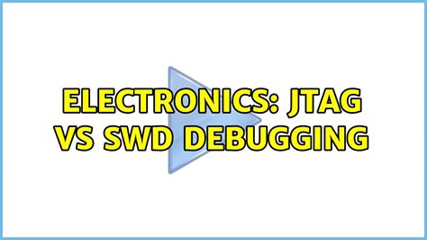 Electronics Jtag Vs Swd Debugging 4 Solutions Youtube