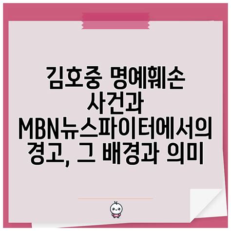 김호중 명예훼손 사건과 Mbn뉴스파이터에서의 경고 그 배경과 의미