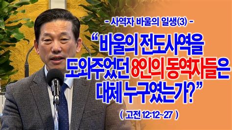 [사역자 바울의 일생 3 ] 바울의 전도사역을 도와주었던 8인의 동역자들은 대체 누구였는가 고전12 12~27 동탄명성교회