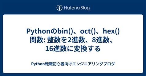 pythonのbin 、oct 、hex 関数 整数を2進数、8進数、16進数に変換する python転職初心者向けエンジニアリングブログ