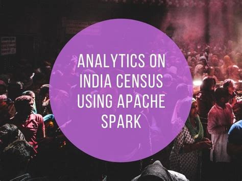 Analytics On India Census Using Apache Spark Part Projects Based Learning