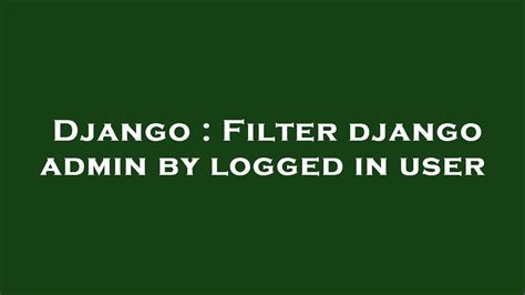 Django Filter Django Admin By Logged In User Youtube