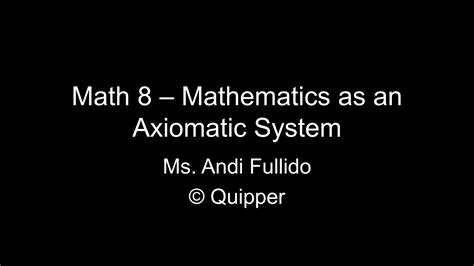 Math 8 Mathematics As An Axiomatic System Pptx Physics Science
