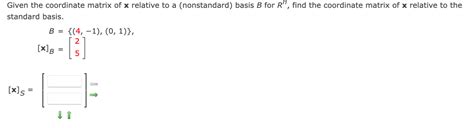 Solved Given The Coordinate Matrix Of X Relative To A Chegg Com