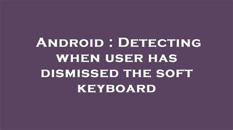 Android Detecting When User Has Dismissed The Soft Keyboard Youtube