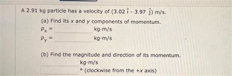 Solved Kg Particle Has A Velocity Of Chegg