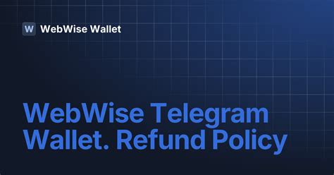 Webwise Telegram Wallet Refund Policy Webwise Wallet