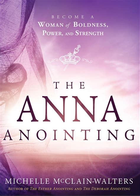 The Anna Anointing Become A Woman Of Boldness Power And Strength By Michelle Mcclain Walters