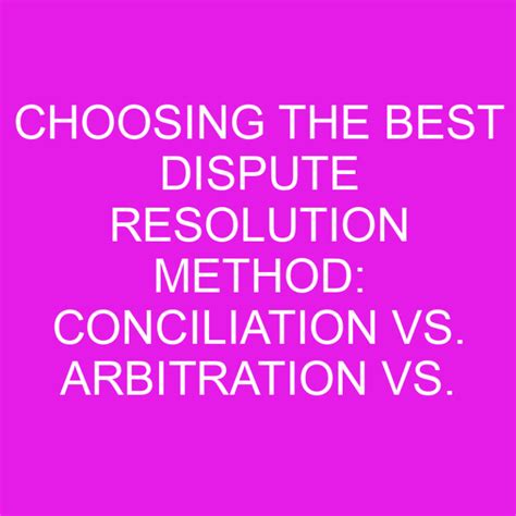 Choosing The Best Dispute Resolution Method Conciliation Vs Arbitration Vs Adjudication