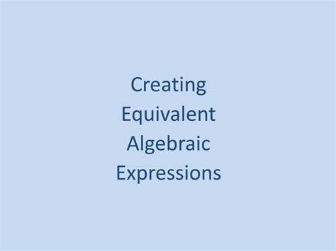 Ppt Creating Equivalent Algebraic Expressions Powerpoint Presentation