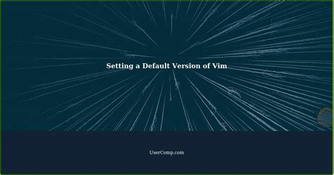 How To Set A Version Of Vim As Default A Step By Step Guide