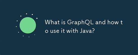 什麼是graphql以及如何將其與java一起使用？ Java教程 Php中文網