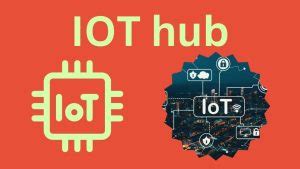 Navigating The World Of IoT Hubs The Central Nerve Of Smart Technology