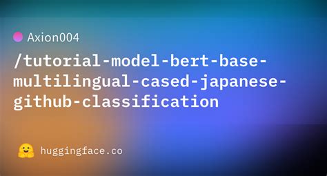 Axion004 Tutorial Model Bert Base Multilingual Cased Japanese Github Classification · Hugging Face