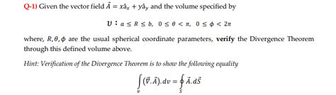 Solved Q 1 Given The Vector Field A⃗ X âx Y ây And The Volume Specified By V A ≤ R ≤ B 0 ≤θ