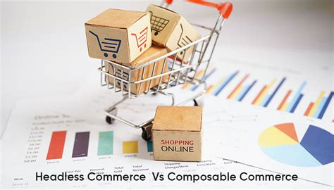 Headless Vs Composable Commerce Making The Right Choice
