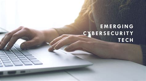 Staying Ahead Of The Curve Emerging Cybersecurity Tech