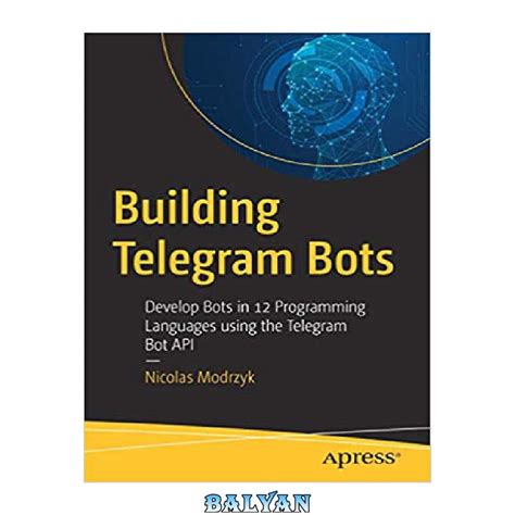 دانلود کتاب Building Telegram Bots Develop Bots In 12 Programming