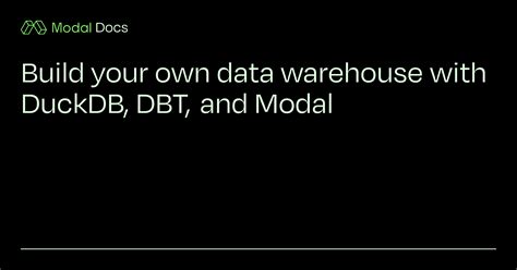 Build Your Own Data Warehouse With Duckdb Dbt And Modal Modal Docs