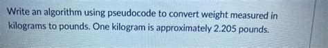 Solved Write An Algorithm Using Pseudocode To Convert Weight