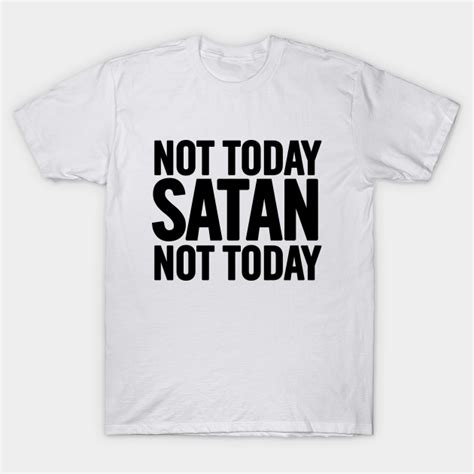 Not Today Satan Not Today Satan T Shirt Teepublic