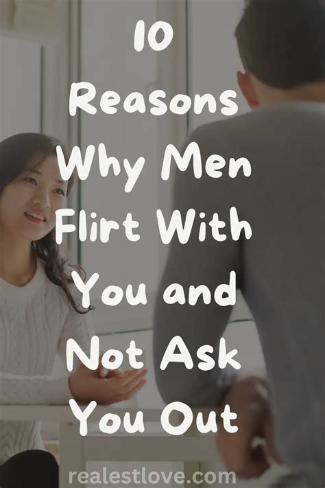 10 Reasons Why Men Flirt With You And Not Ask You Out Realest Love