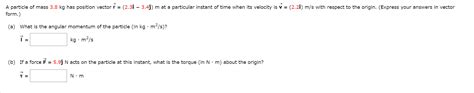 Solved A Particle Of Mass 3 8 Kg Has Position Vector R