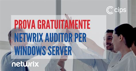 Prova Gratuitamente Netwrix Auditor Per Windows Server Cips Informatica