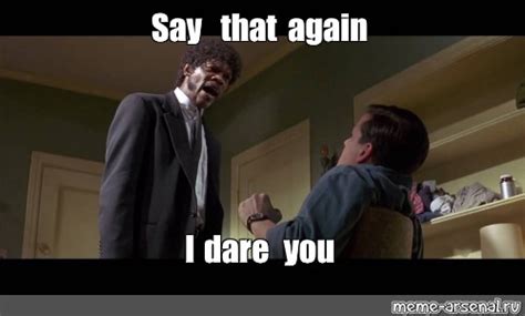 Meme Say That Again I Dare You All Templates Meme