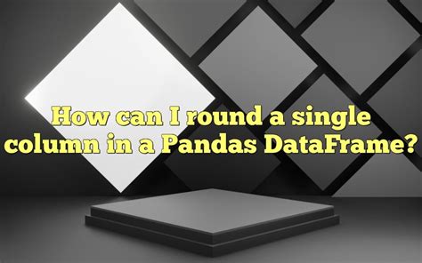 How Can I Round A Single Column In A Pandas Dataframe