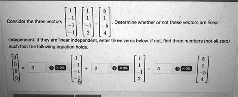 SOLVED Consider The Three Vectors Determine Whether Or Not These Vectors Are Linear Independent